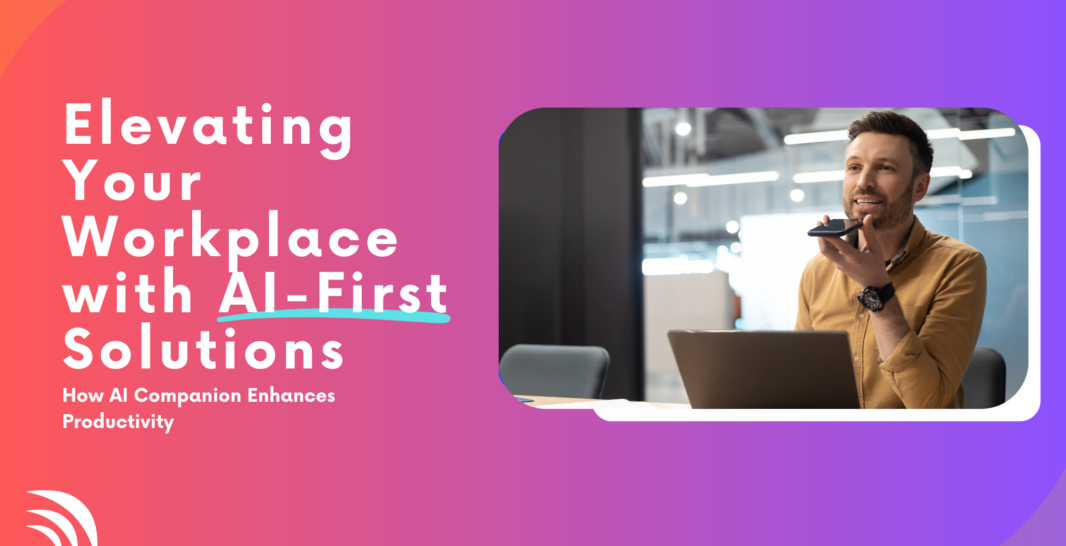 Elevating Your Workplace with AI-First Solutions: How AI Companion ...