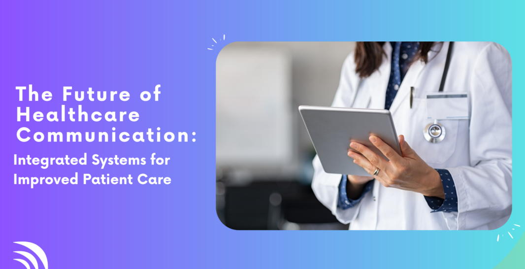 The Future of Healthcare Communication: Integrated Systems for Improved ...