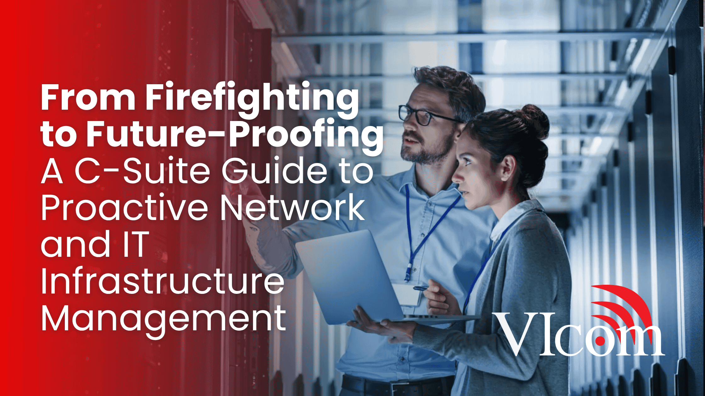 From Firefighting to Future-Proofing: A C-Suite Guide to Proactive Network and IT Infrastructure ...