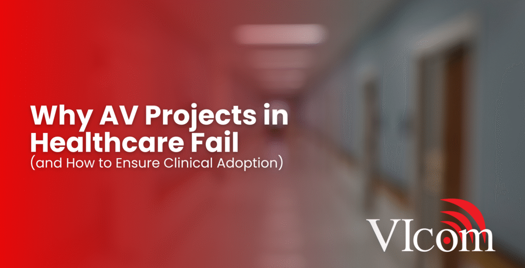 Why AV Projects in Healthcare Fail (and How to Ensure Clinical Adoption ...