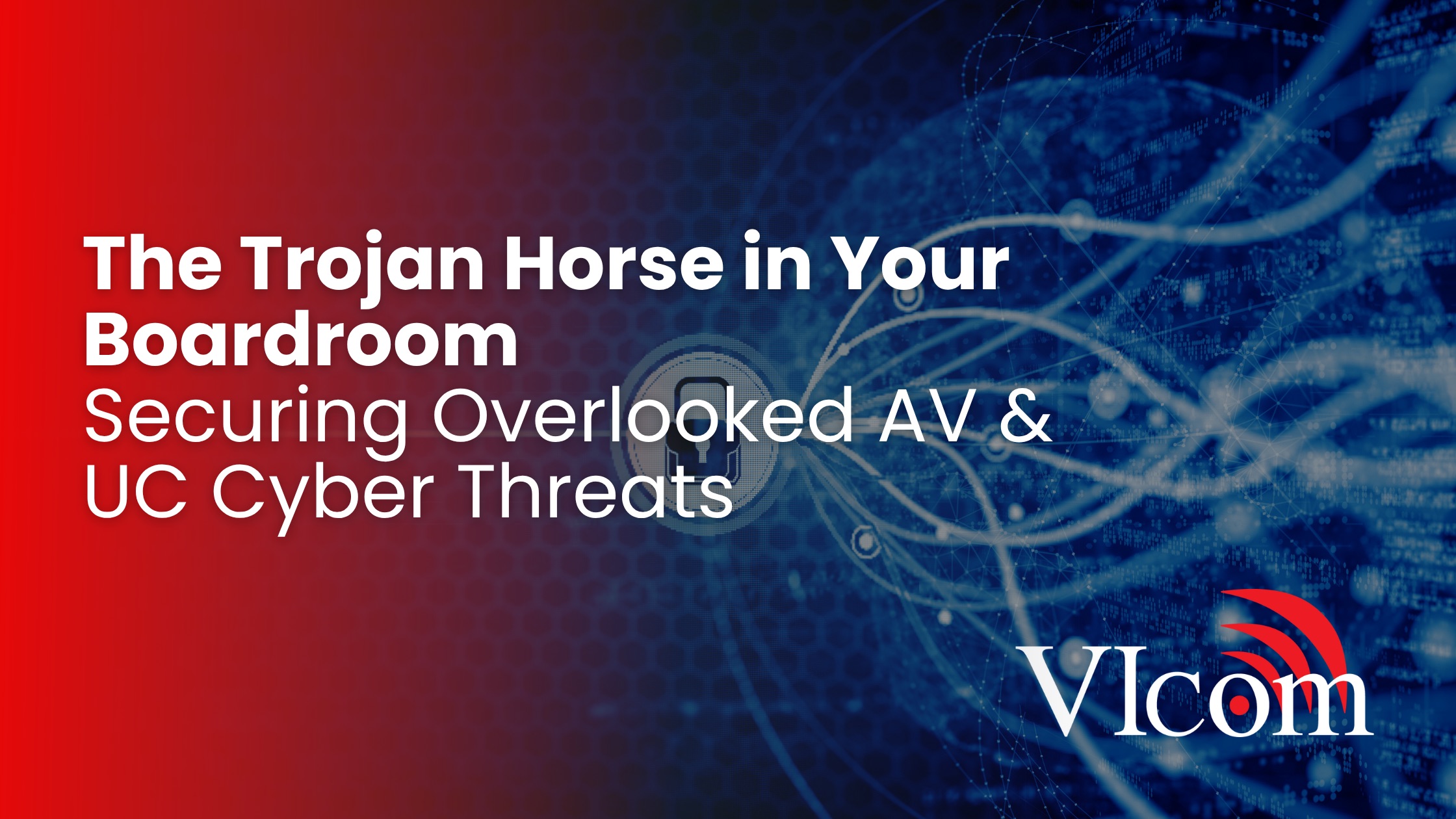 The Trojan Horse in Your Boardroom: Securing Overlooked AV & UC Cyber Threats - VIcom